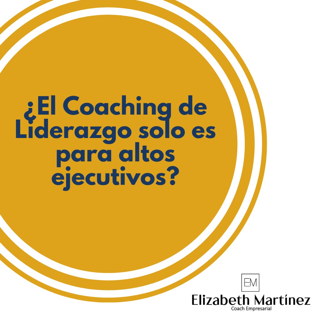 ¿El coaching de liderazgo solo es para altos ejecutivos? - Elizabeth ...